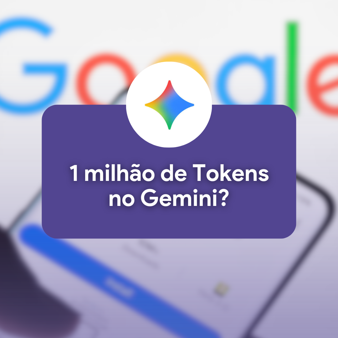 1 milhão de tokens no Gemini: o que muda na prática?